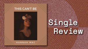 This Can't Be by Hannah Mac - Single Review - SLAP Mag